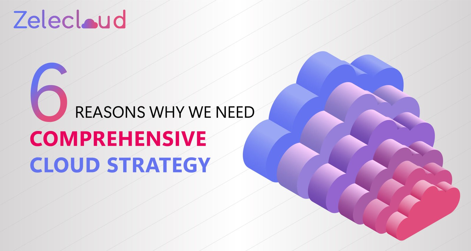 Top 6 Reasons Why We Need Comprehensive Cloud Strategy | Zelecloud